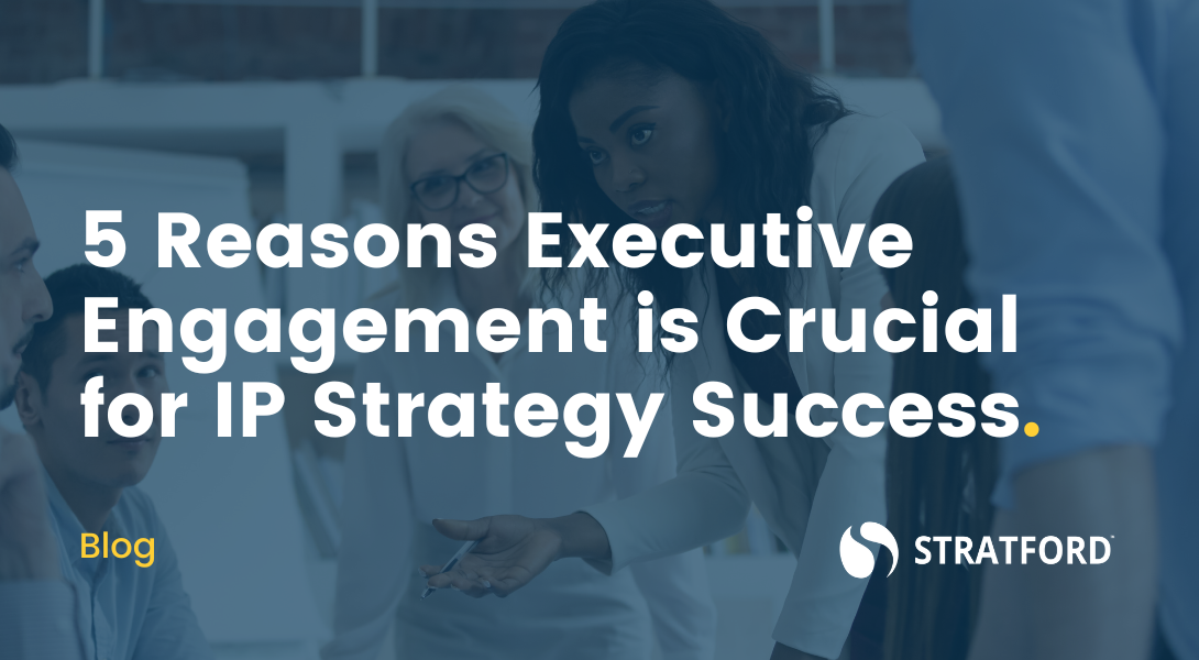 IP Leadership: Why Executive Engagement Matters - Stratford Group Ltd.